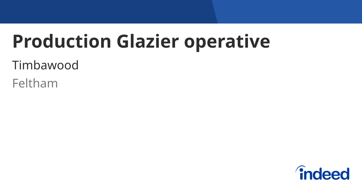 Production Glazier operative - Feltham TW13 6AR - Indeed.com