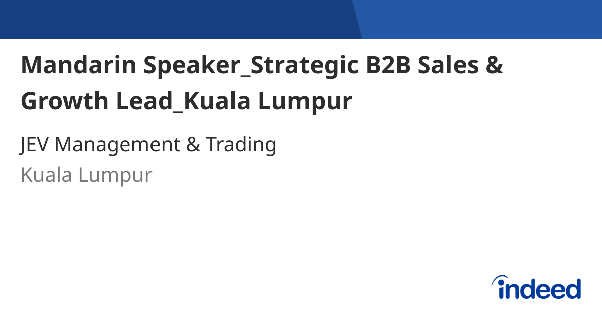 Mandarin Speaker_Strategic B2B Sales & Growth Lead_Kuala Lumpur - Kuala Lumpur - Indeed.com