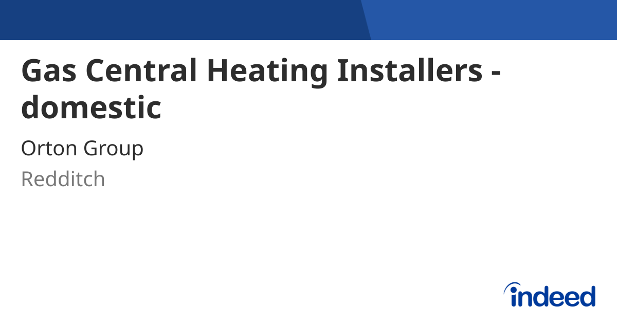 Gas Central Heating Installers - domestic - Redditch B98 0EA - Indeed.com