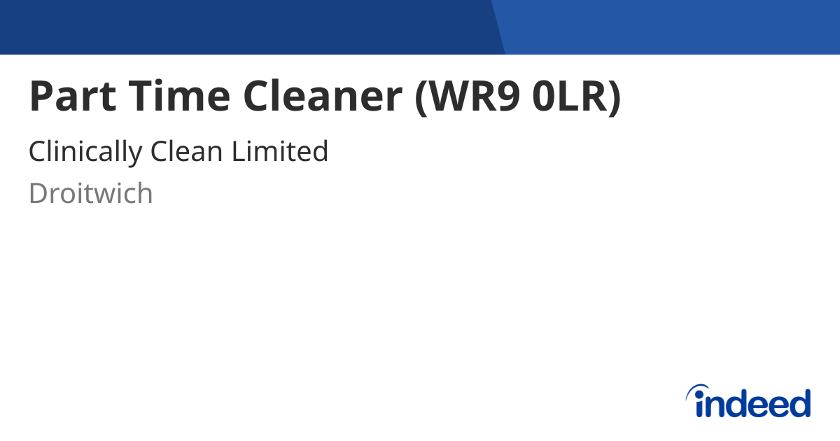 Part Time Cleaner (WR9 0LR) - Droitwich WR9 0LR - Indeed.com