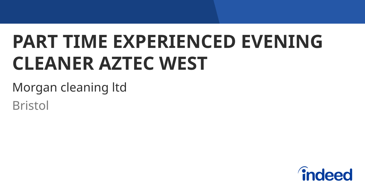 PART TIME EXPERIENCED EVENING CLEANER AZTEC WEST - Bristol - Indeed.com