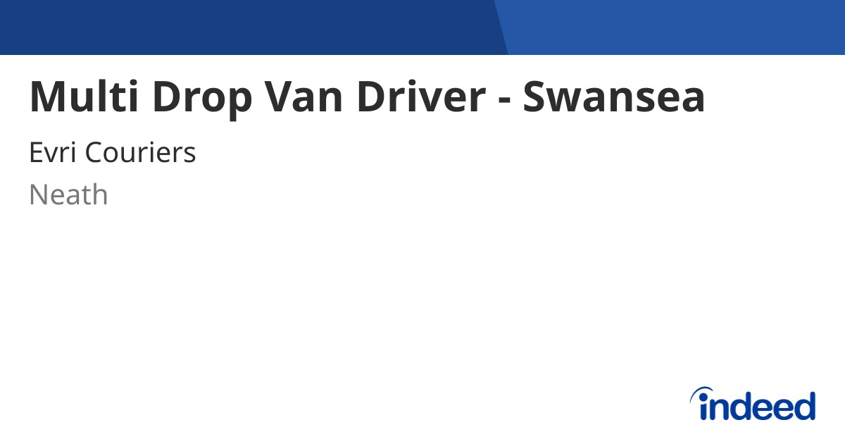 Multi Drop Van Driver - Swansea - Neath - Indeed.com