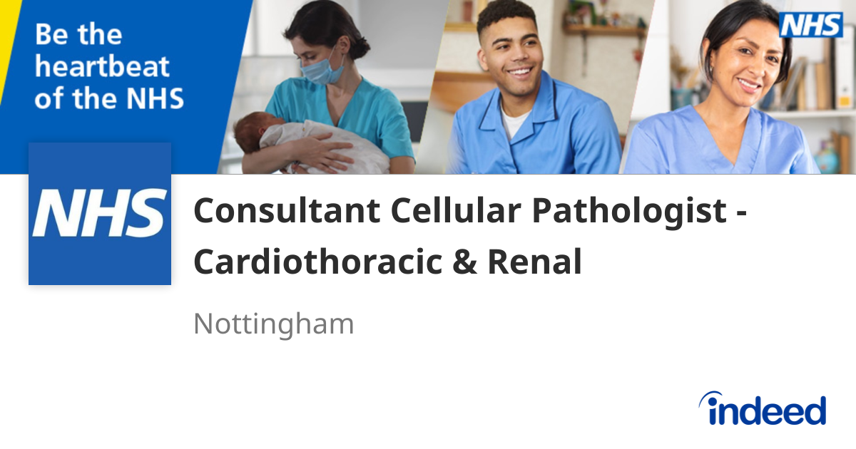 Consultant Cellular Pathologist - Cardiothoracic & Renal - Nottingham NG5 1PB - Indeed.com