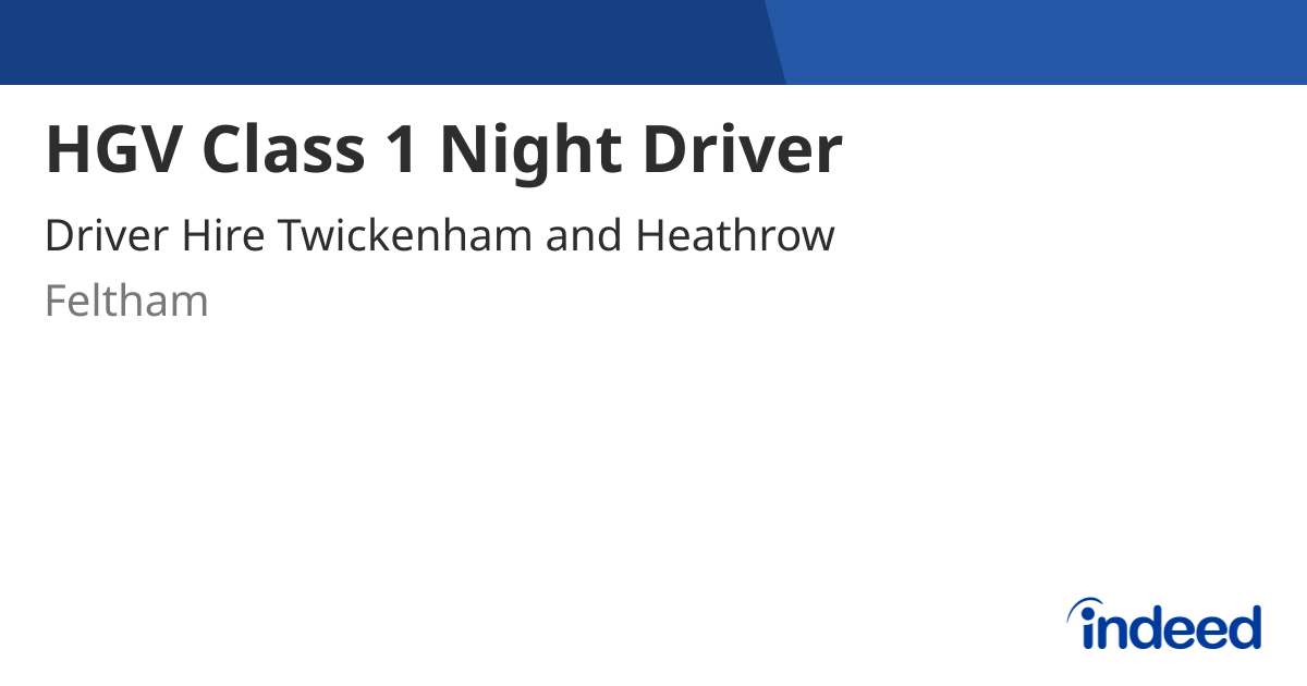HGV Class 1 Night Driver - Feltham - Indeed.com