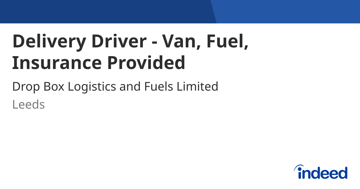 Delivery Driver - Van, Fuel, Insurance Provided - Leeds LS9 - Indeed.com