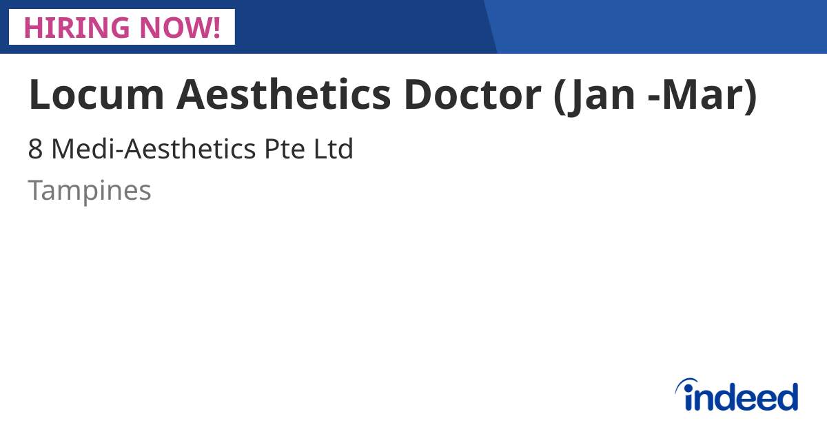 Locum Aesthetics Doctor (Jan -Mar) - Singapore 529541 - Indeed.com