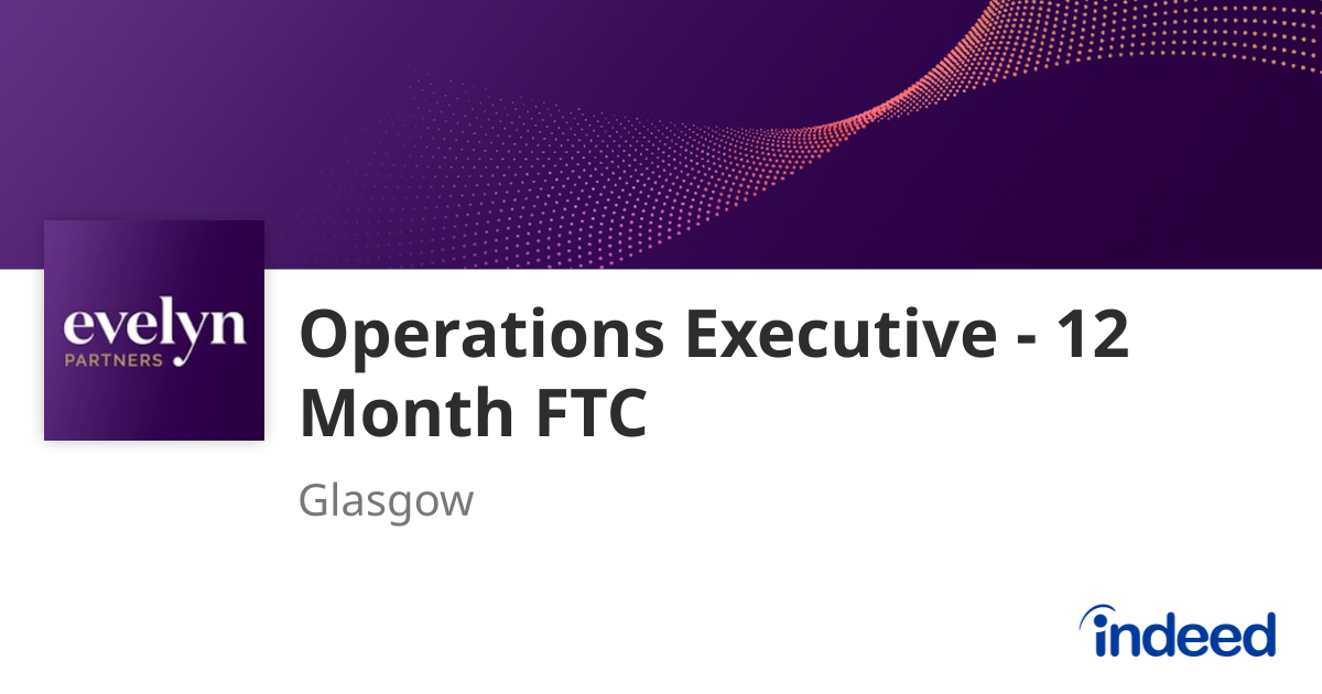 Operations Executive - 12 Month FTC - Glasgow G2 - Indeed.com