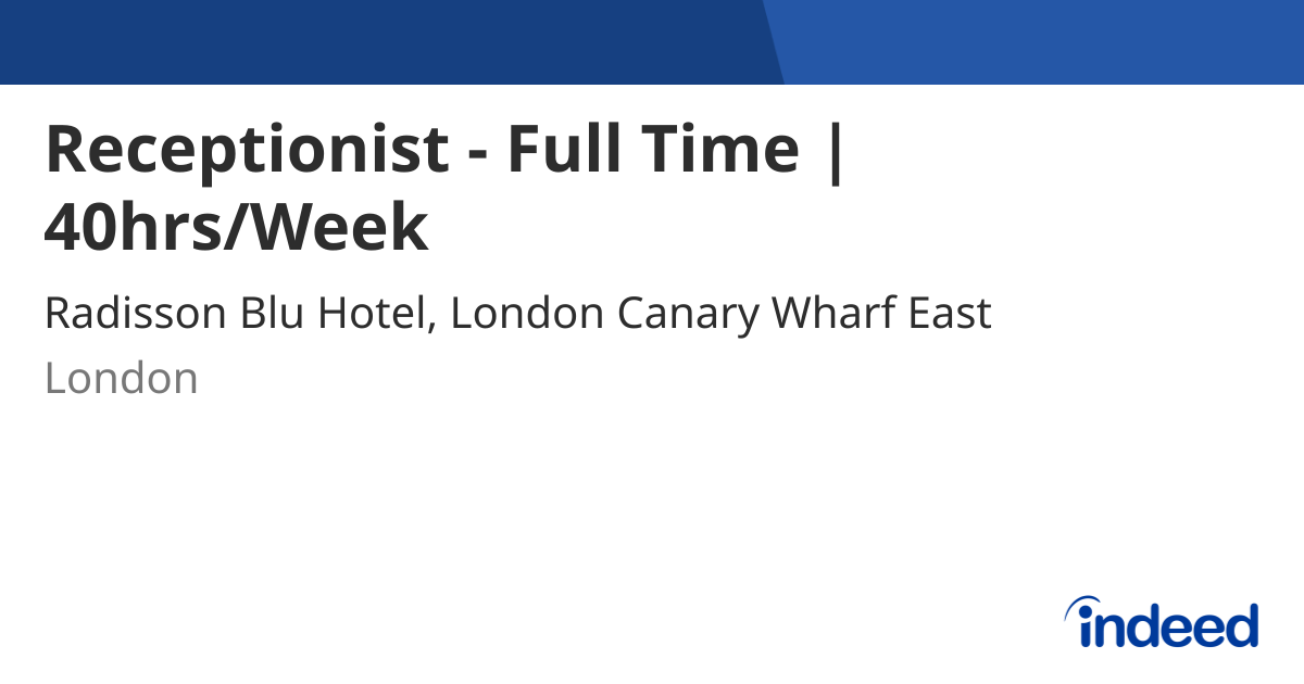Receptionist - Full Time | 40hrs/Week - London E14 - Indeed.com