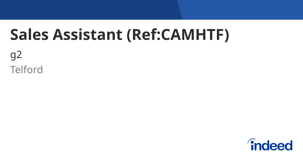 Sales Assistant (Ref:CAMHTF) - Telford TF3 4AG - Indeed.com